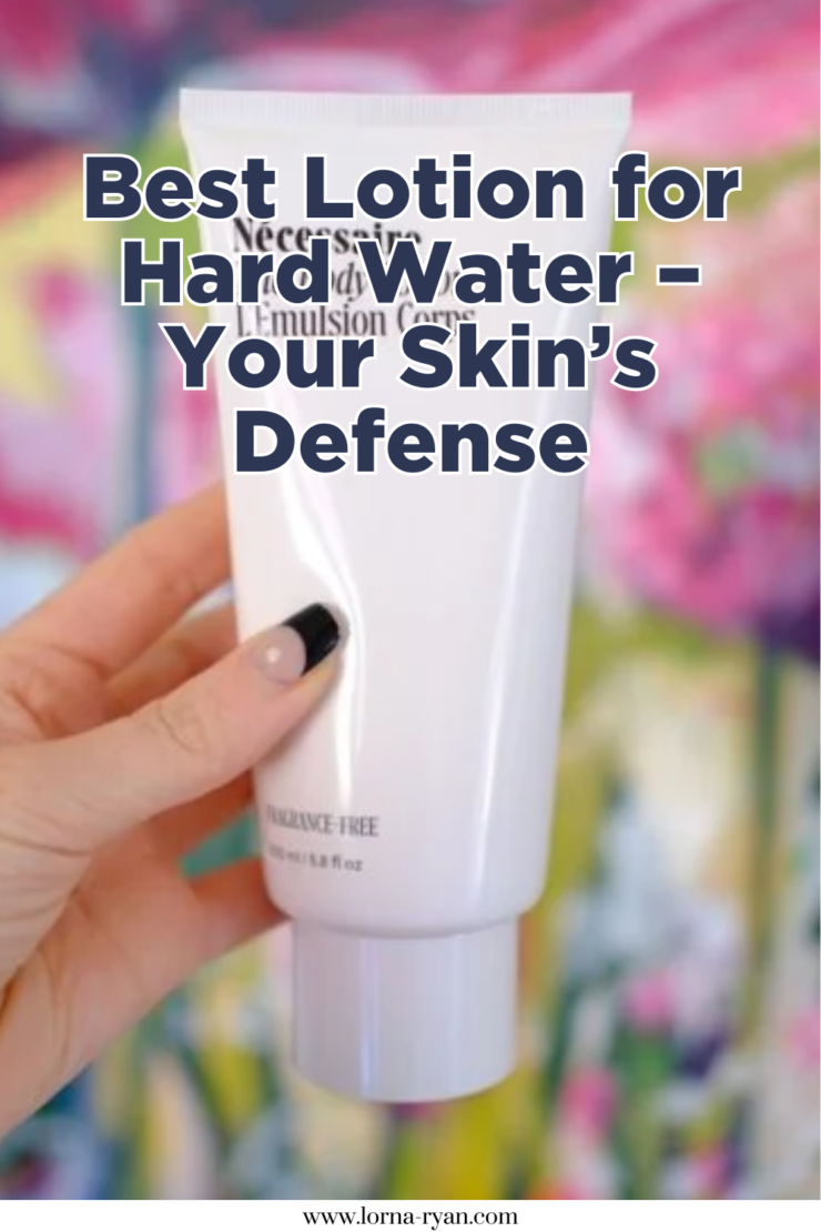Best Lotion for Hard Water - Your Skin's Defense - Lorna Ryan